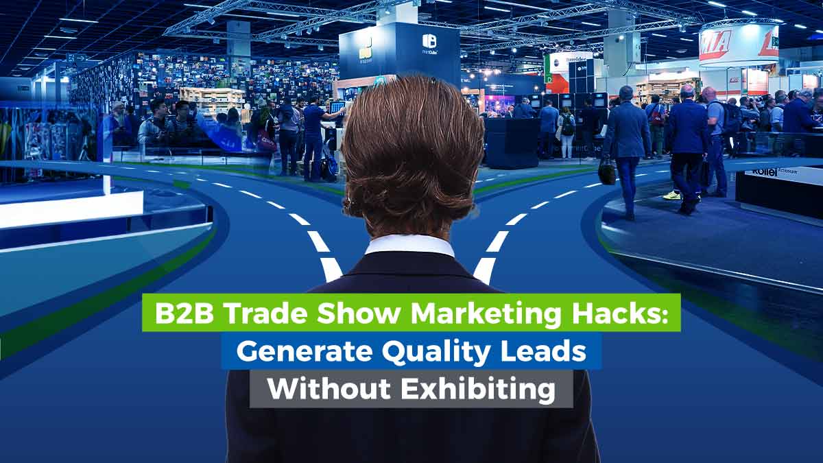 B2B Trade Show Hacks: Get Quality Leads Without Exhibiting
